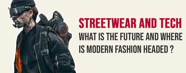 Streetwear and Technology : Where is modern fashion headed? - TENSHI